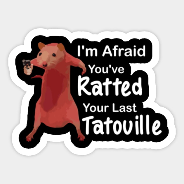 I’m Afraid You’ve Ratted Your Last Tatouille - Im Afraid Youve Ratted ... I’m Afraid You’ve Ratted Your Last Tatouille - Im Afraid Youve Ratted ...